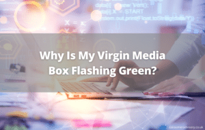 Why Is My Virgin Media Box Flashing Green? - Consumer Advisory