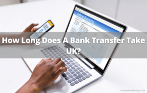 How Long Does A Bank Transfer Take UK? - Consumer Advisory